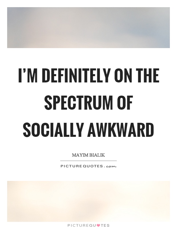 Socially Awkward Quotes I'm Not Socially Awkward, I'm Socially